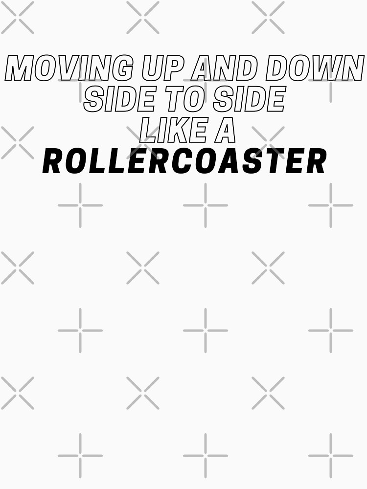 "Moving up and down side to side like a rollercoaster (black)" T-shirt ...