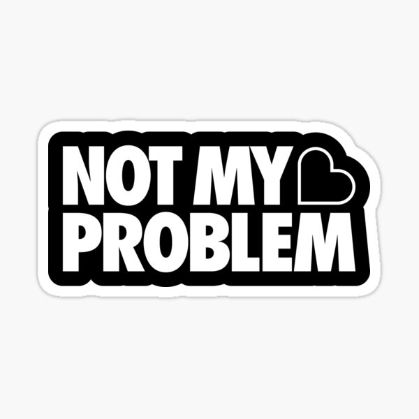 "Not My Problem" Sticker for Sale by tobiasfonseca | Redbubble