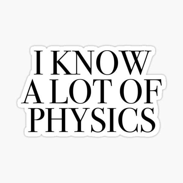 "I Know A Lot Of Physics, For Those Who Love Physics" Sticker for Sale ...