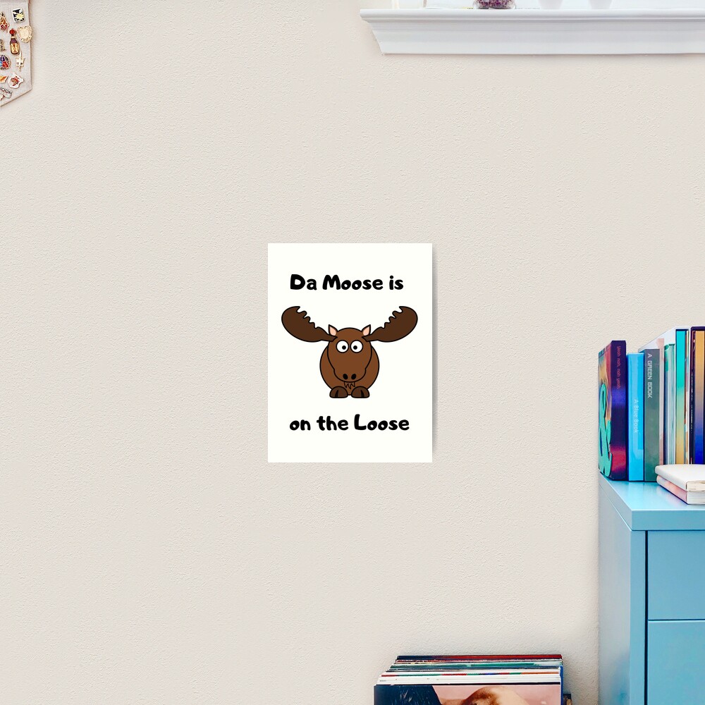 "Da Moose is on the Loose" Art Print by jrichard99 | Redbubble