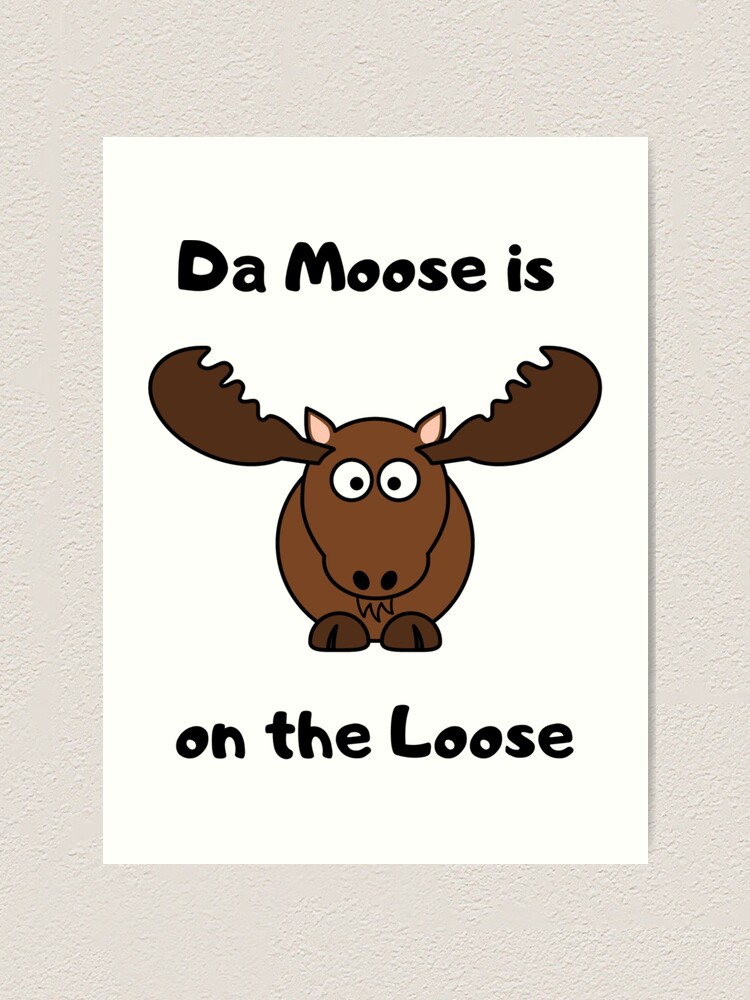 "Da Moose is on the Loose" Art Print by jrichard99 | Redbubble