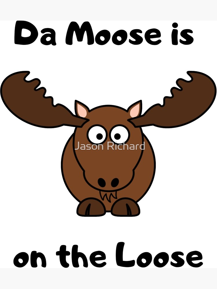 "Da Moose is on the Loose" Art Print by jrichard99 | Redbubble
