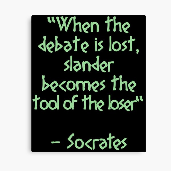 "Socrates Quote - "When the debate is lost, slander becomes the tool of ...