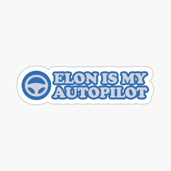 "ELON IS MY AUTOPILOT v2" Sticker by LongWinded | Redbubble
