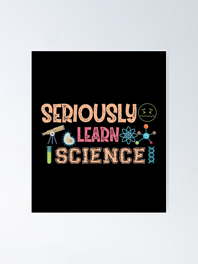 "Seriously learn science" Poster by EssattyN | Redbubble