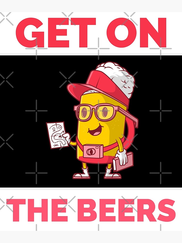 "Get On The Beers - " Poster for Sale by Rcasadesign | Redbubble