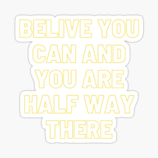 " Belive you can and you are half way there" Sticker for Sale by Global ...