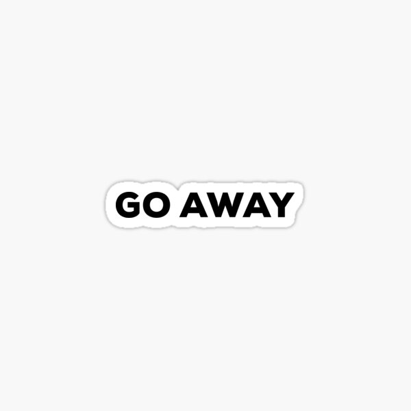 "Go Away" Sticker for Sale by scaleupincome | Redbubble