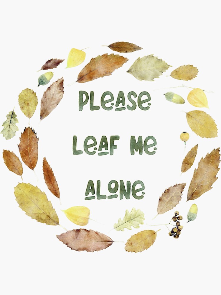 "Please Leaf Me Alone" Sticker for Sale by TheBearandBunny | Redbubble