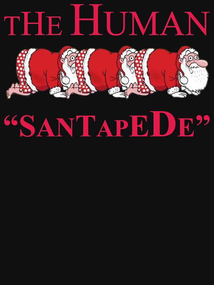 "The Human Santapede" T-shirt for Sale by Niteshsajnani | Redbubble ...