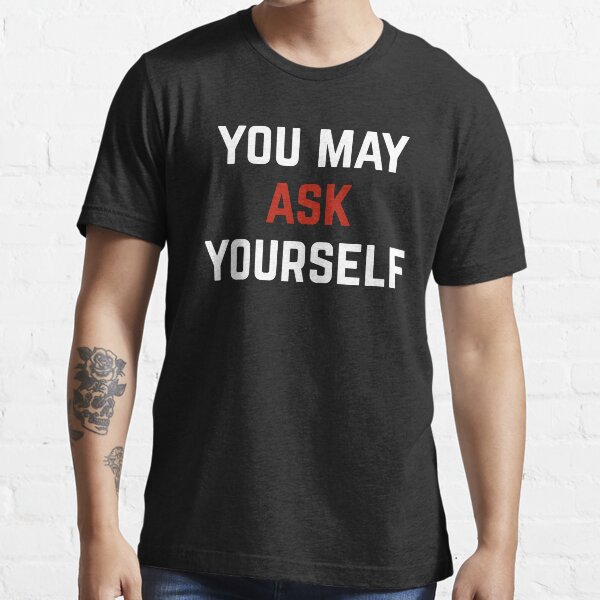 "You May Ask Yourself" T-shirt for Sale by Albatrozz | Redbubble | you ...