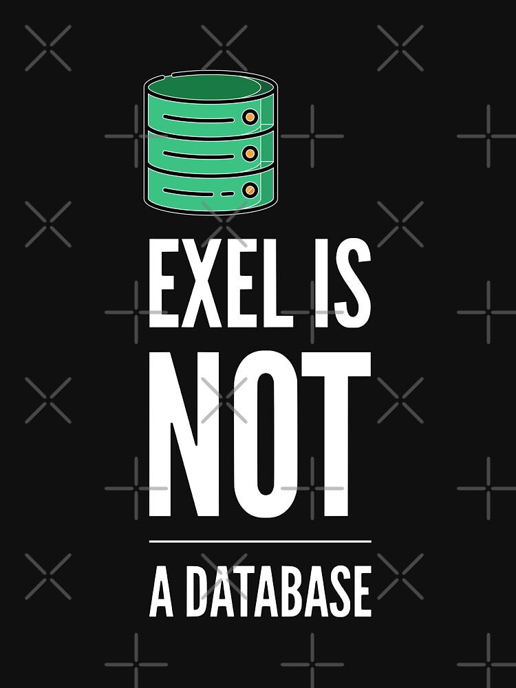 "Excel Is Not A Database (color white)" T-shirt for Sale by ...