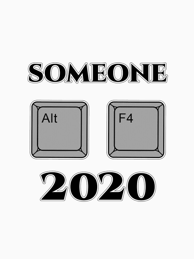 "SOMEONE ALT F4 2020" T-shirt for Sale by Swirlstache | Redbubble | alt ...