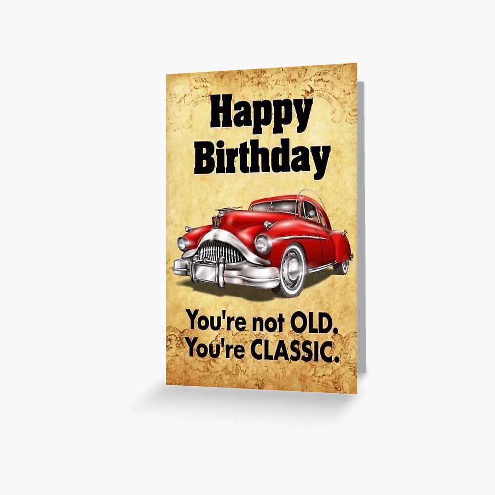 "HAPPY BIRTHDAY YOU'RE CLASSIC" Greeting Card for Sale by Shieldsy43 ...