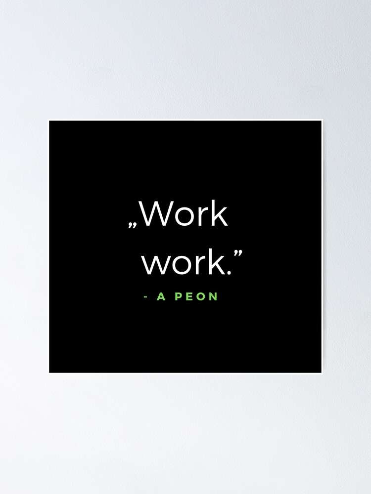 "Work work. - a Peon Quote" Poster for Sale by ubaDesigns | Redbubble