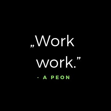 "Work work. - a Peon Quote" Poster for Sale by ubaDesigns | Redbubble