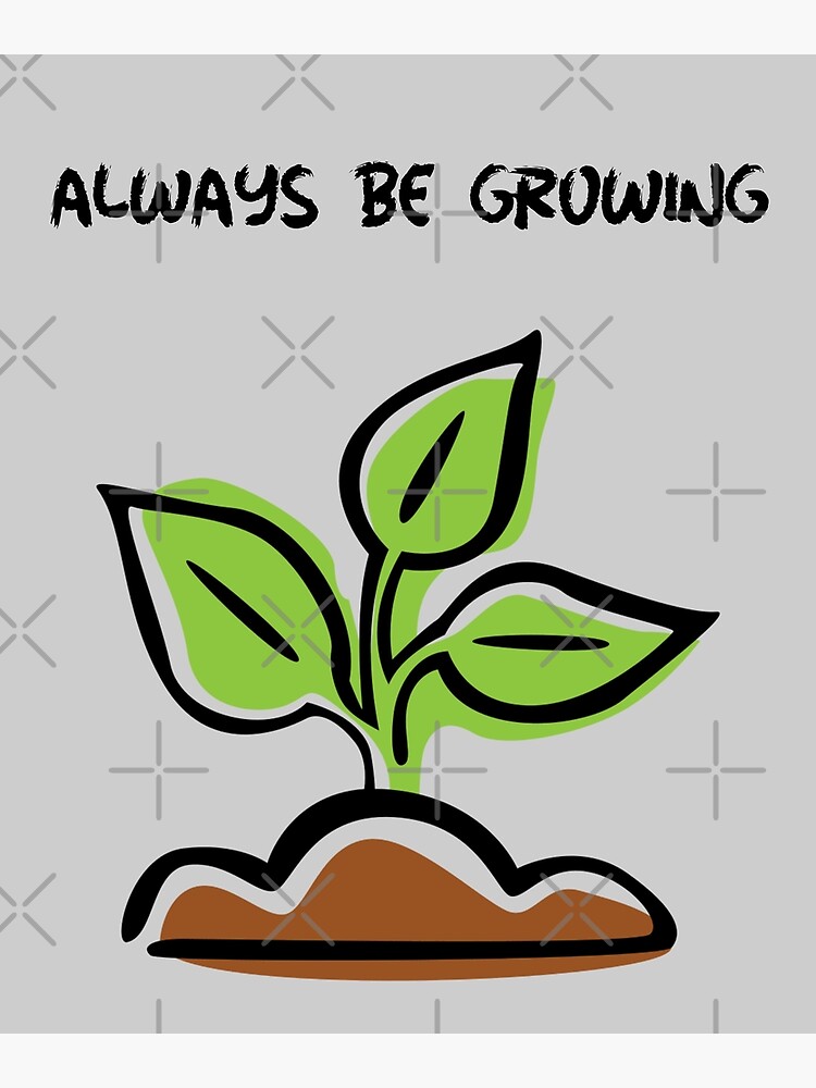 "Always Be Growing" Poster by RAApparel | Redbubble