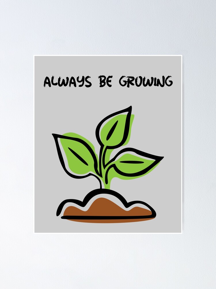 "Always Be Growing" Poster by RAApparel | Redbubble