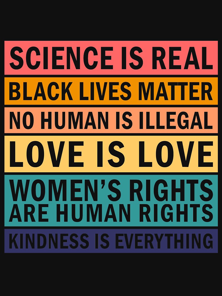 "Science is real! Black lives matter! No human is illegal! Love is love ...