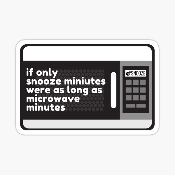 "If only snooze minutes were as long as microwave minutes!" Sticker for ...