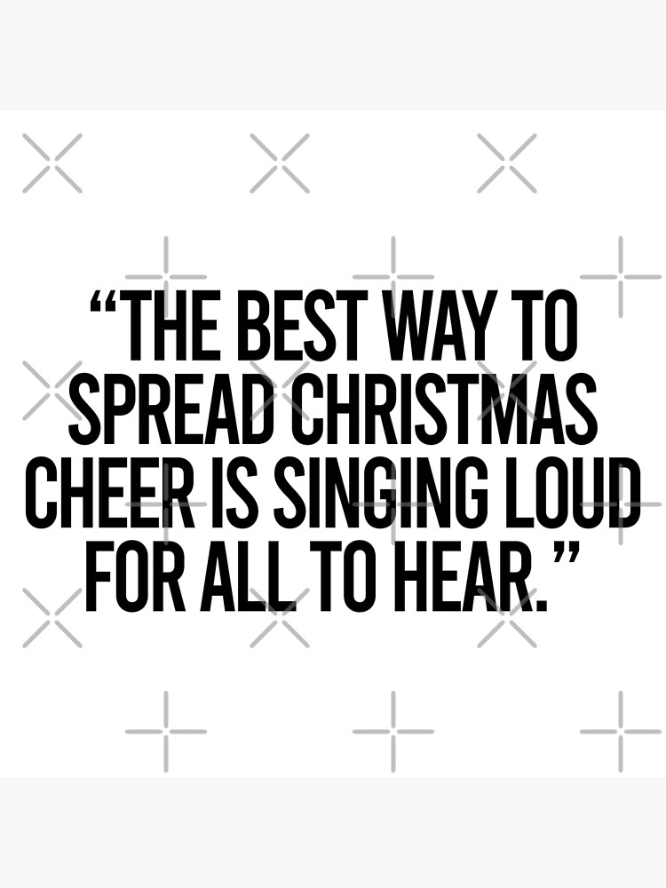 "The best way to spread Christmas cheer is singing loud for all to hear ...