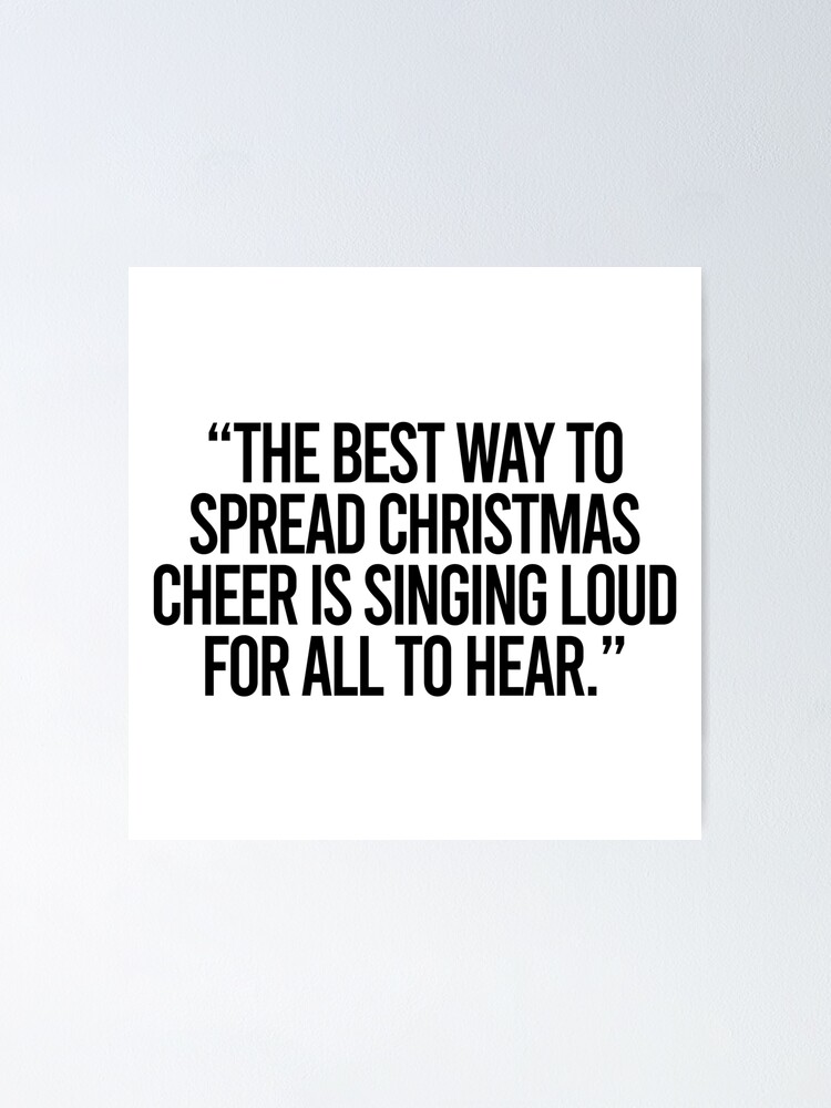 "The best way to spread Christmas cheer is singing loud for all to hear ...