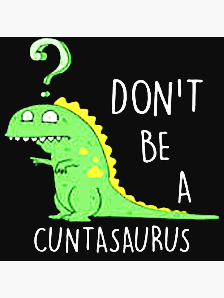 "T Rex Don't Be A Cuntasaurus" Poster for Sale by vellustration7 ...