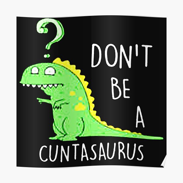 "T Rex Don't Be A Cuntasaurus" Poster for Sale by vellustration7 ...