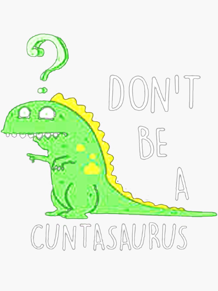 "T Rex Don't Be A Cuntasaurus" Sticker for Sale by vellustration7 ...
