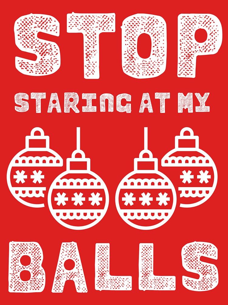 "Stop Staring At My Balls - Inappropriate Christmas" T-shirt by m95sim ...