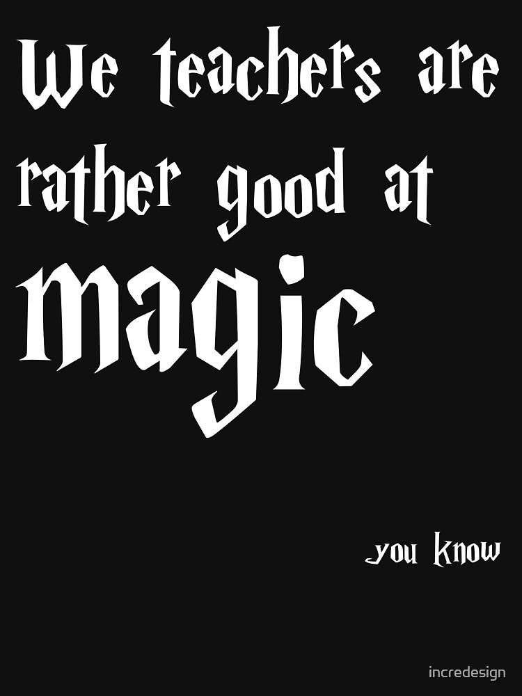 "We teachers are rather good at magic, you know" T-shirt for Sale by ...