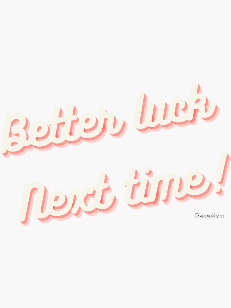 "Better luck next time" Sticker by Raseelvm | Redbubble