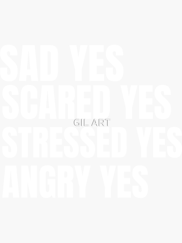 "SAD YES SCARED YES STRESSED YES ANGRY YES" Sticker for Sale by ...