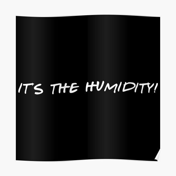 "It's the humidity!!" Poster by GillyMc | Redbubble