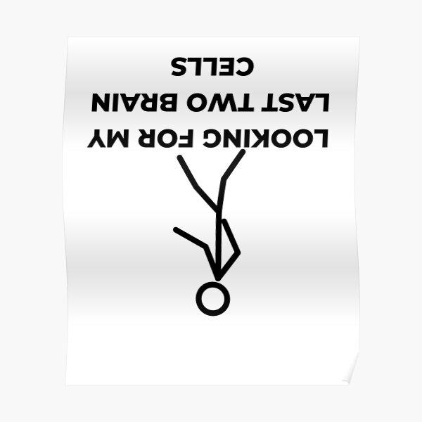 looking-for-my-last-two-brain-cells-upside-down-poster-by-memestogototees-redbubble