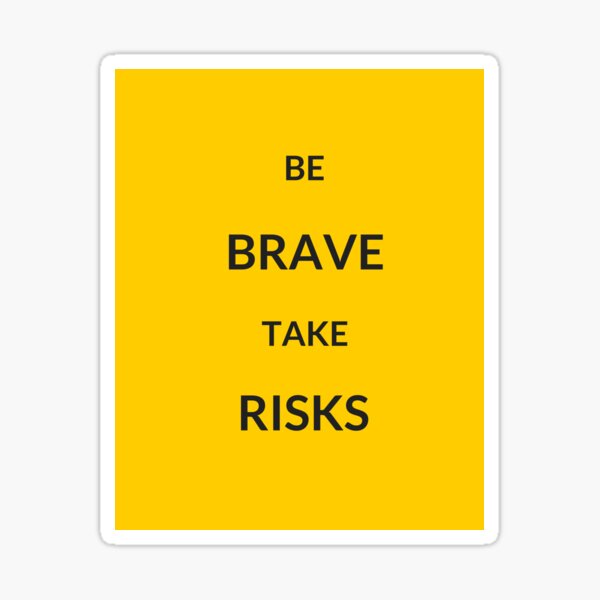 "~ BE BRAVE TAKE RISKS ~" Sticker by IdeasForArtists | Redbubble