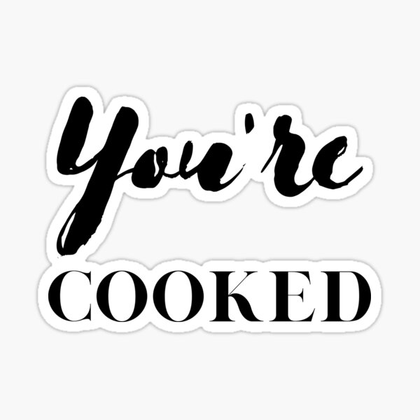 "You're Cooked!" Sticker for Sale by Koolamas | Redbubble