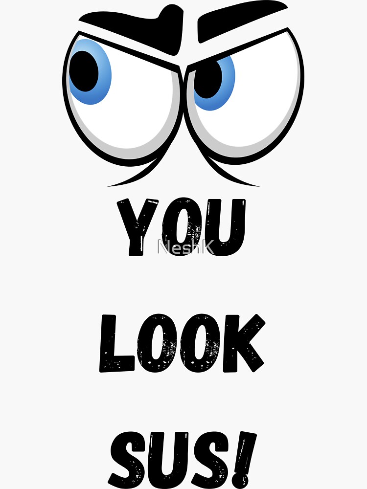 "you look sus" Sticker for Sale by NeshK | Redbubble