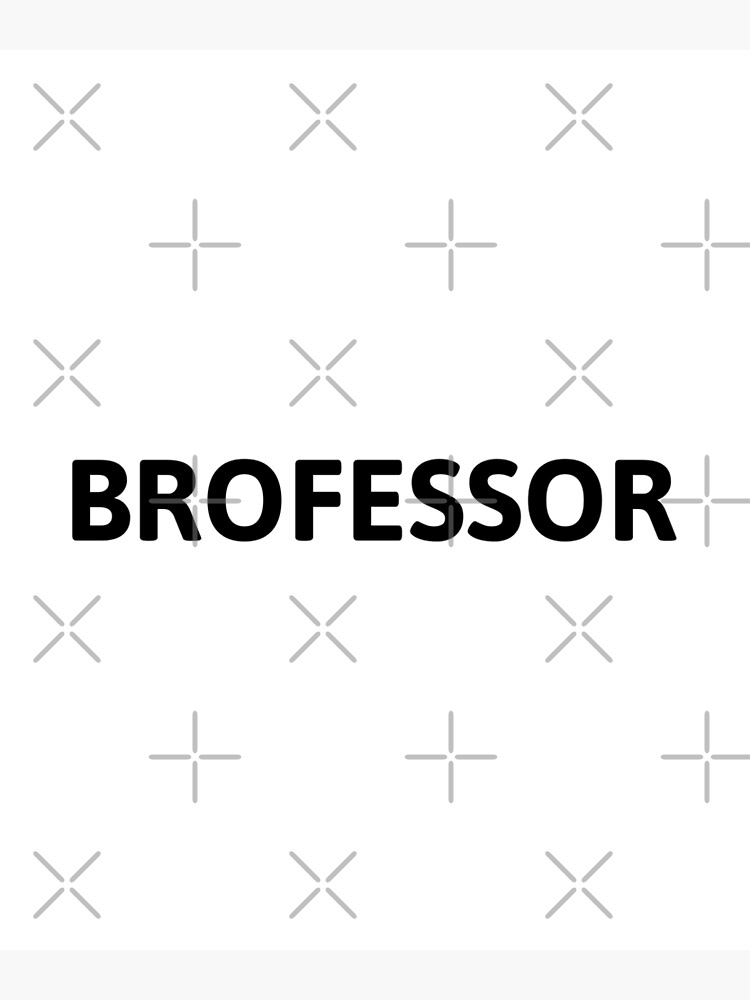 "Brofessor Funny Essential Sticker and Shirt Design" Poster by Glike ...
