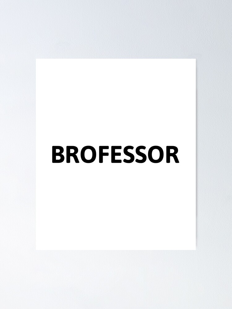 "Brofessor Funny Essential Sticker and Shirt Design" Poster by Glike ...