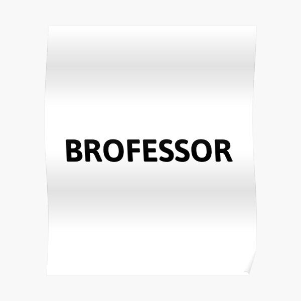 "Brofessor Funny Essential Sticker and Shirt Design" Poster by Glike ...
