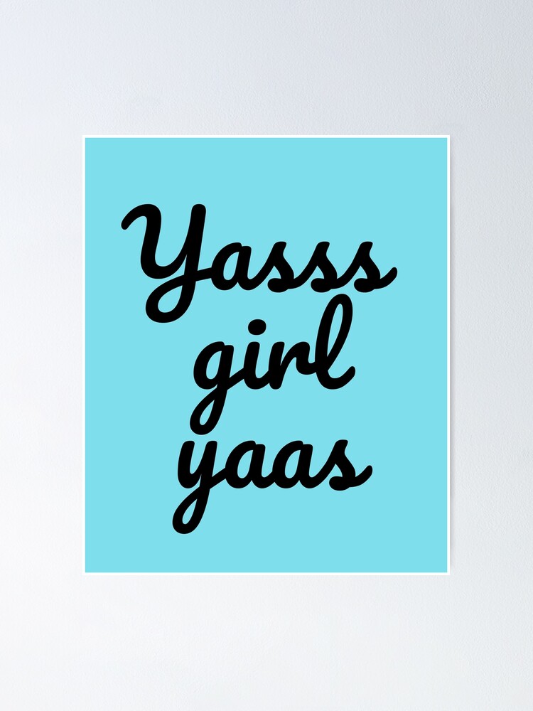 "Yaas girl yaas" Poster by stelsanc | Redbubble