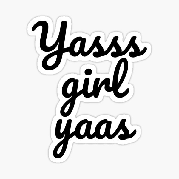 "Yaas girl yaas" Sticker for Sale by stelsanc | Redbubble