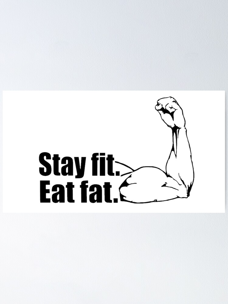 "Stay Fit Eat Fat" Poster for Sale by PurpleSneaker | Redbubble