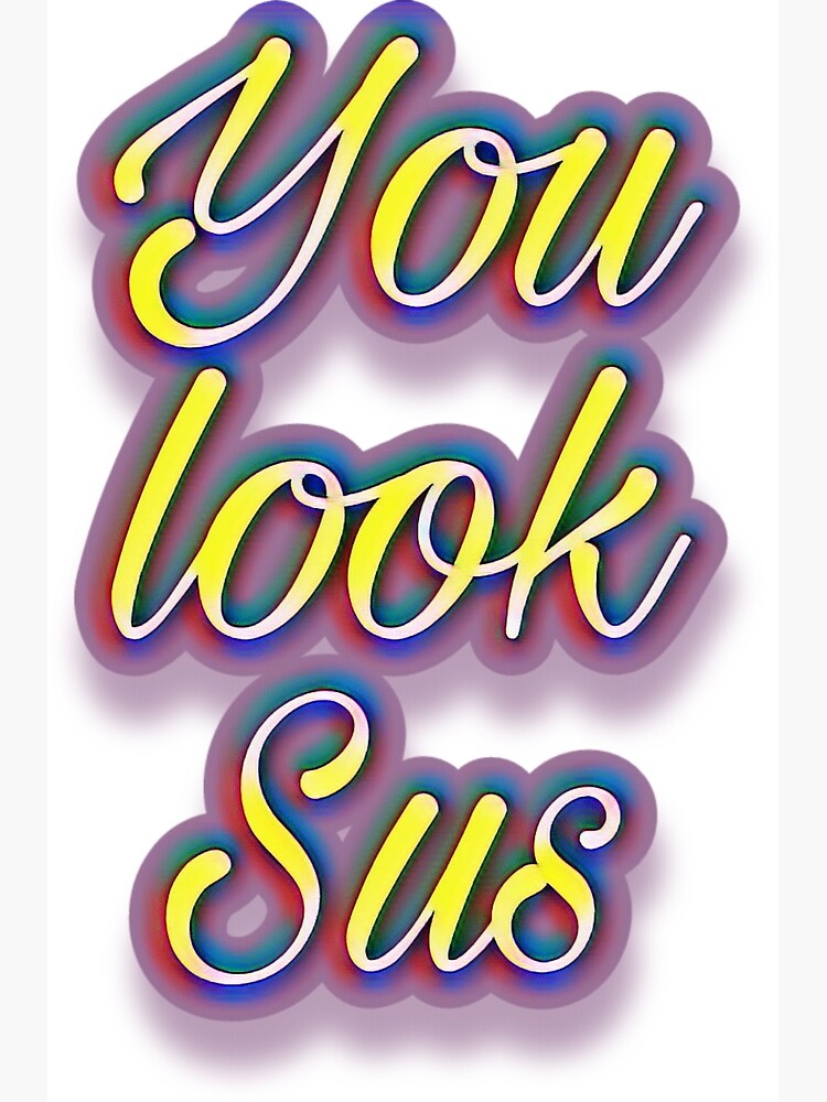 "You look sus" Poster for Sale by ArtByGordo | Redbubble