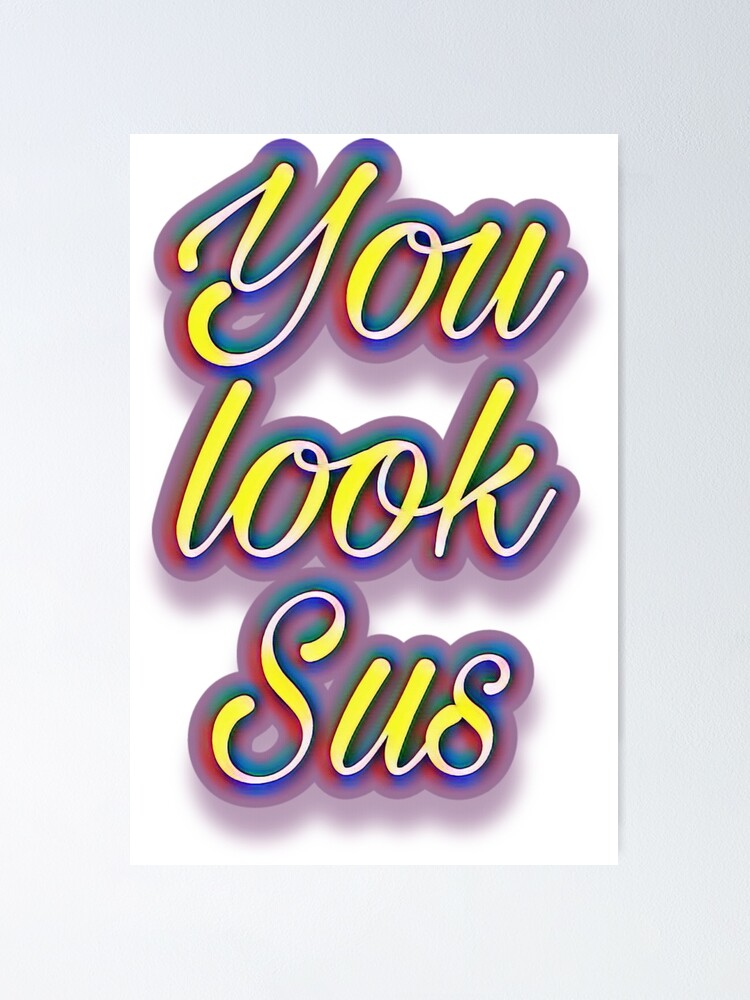 "You look sus" Poster for Sale by ArtByGordo | Redbubble