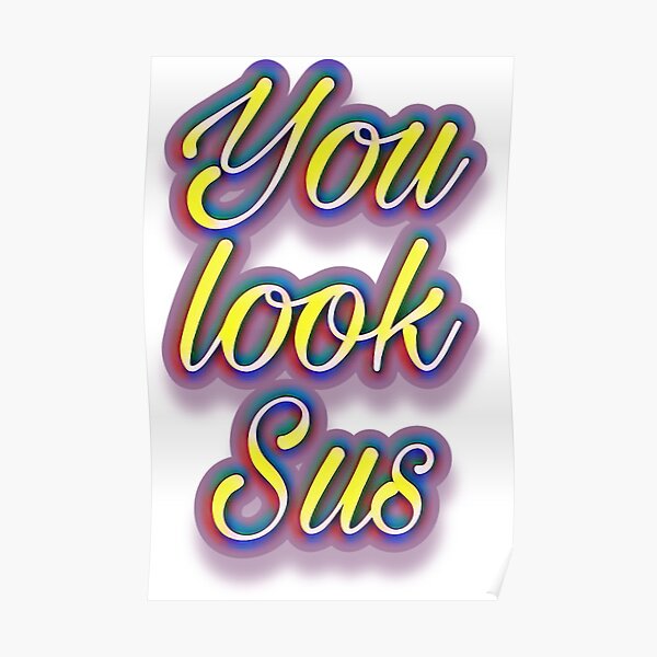 "You look sus" Poster for Sale by ArtByGordo | Redbubble