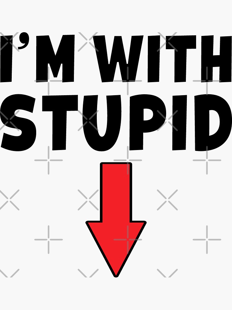 "I'm With Stupid - Arrow Pointing Down Funny" Sticker by Eyes4 | Redbubble