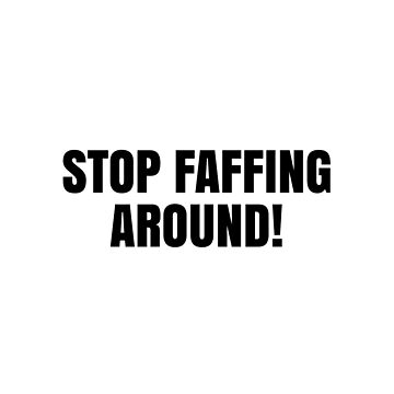 "Stop Faffing Around!" Sticker for Sale by MSA-42 | Redbubble