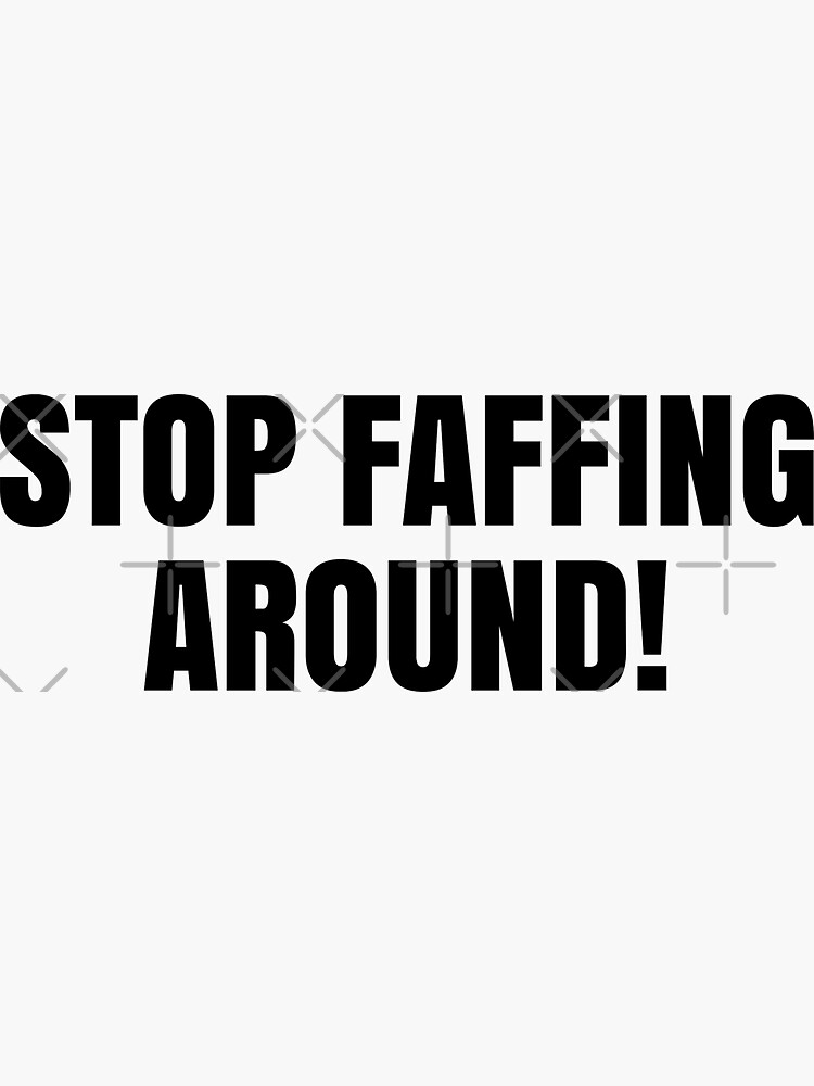 "Stop Faffing Around!" Sticker for Sale by MSA-42 | Redbubble